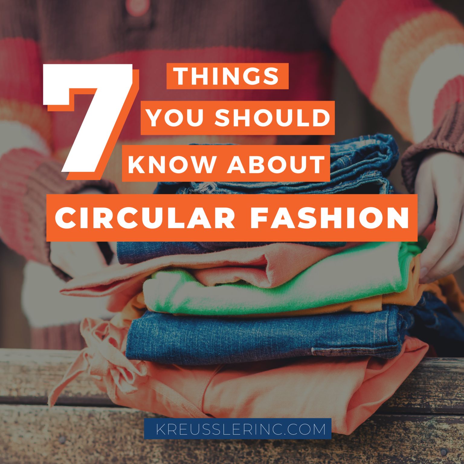 Seven Things You Should Know About Circular Fashion - Kreussler Inc.